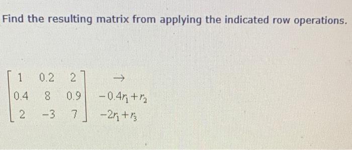 Solved Find the resulting matrix from applying the indicated | Chegg.com