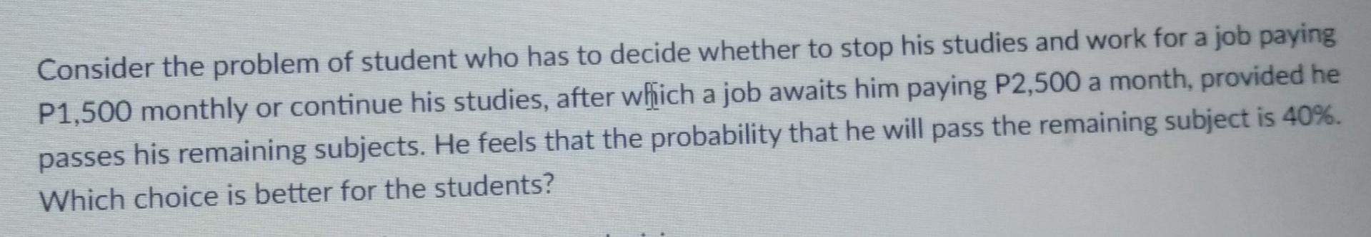Solved Consider the problem of student who has to decide | Chegg.com