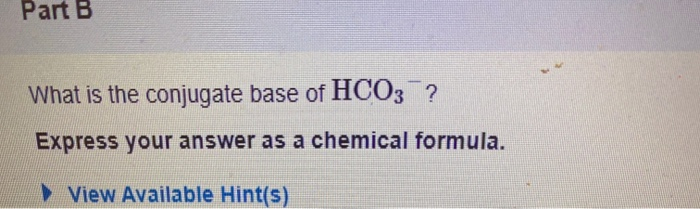 Solved Part B What is the conjugate base of HCO3? Express | Chegg.com