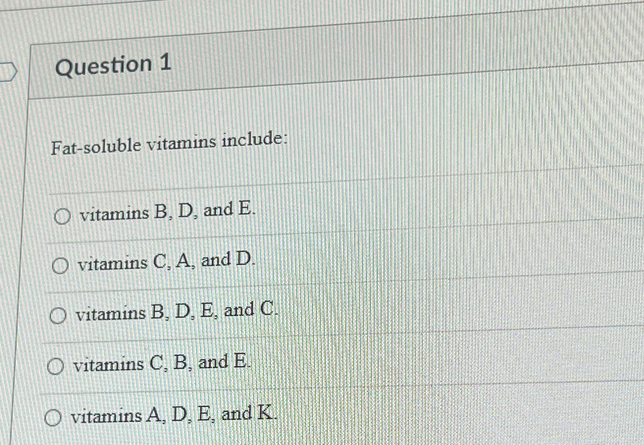 Solved Question 1Fat-soluble vitamins include:vitamins B,D, | Chegg.com