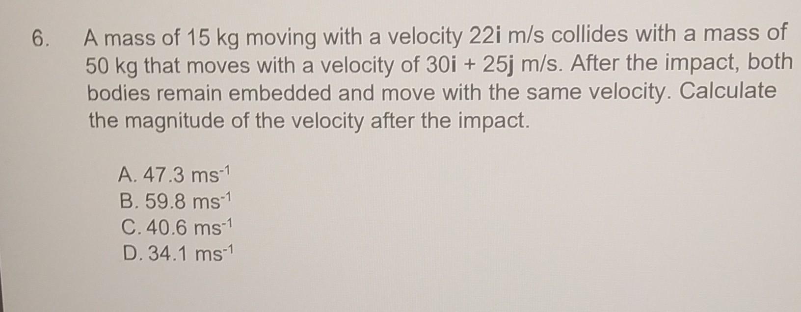 Solved A mass of 15 kg moving with a velocity 22im/s | Chegg.com