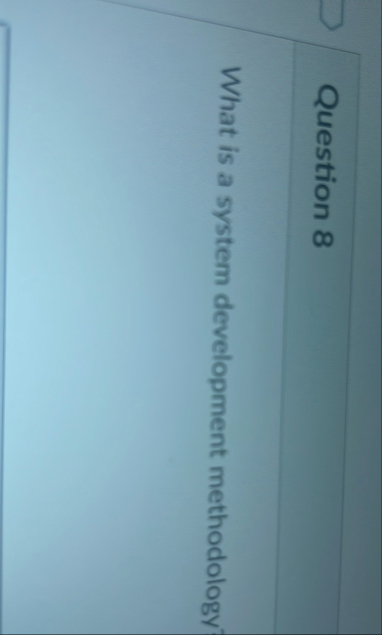 Solved Question 8What is a system development methodology | Chegg.com