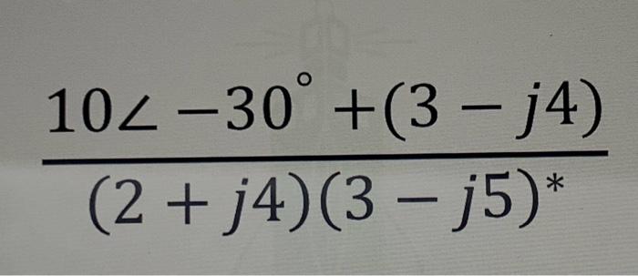 Solved (2+j4)(3−j5)∗10∠−30∘+(3−j4) | Chegg.com