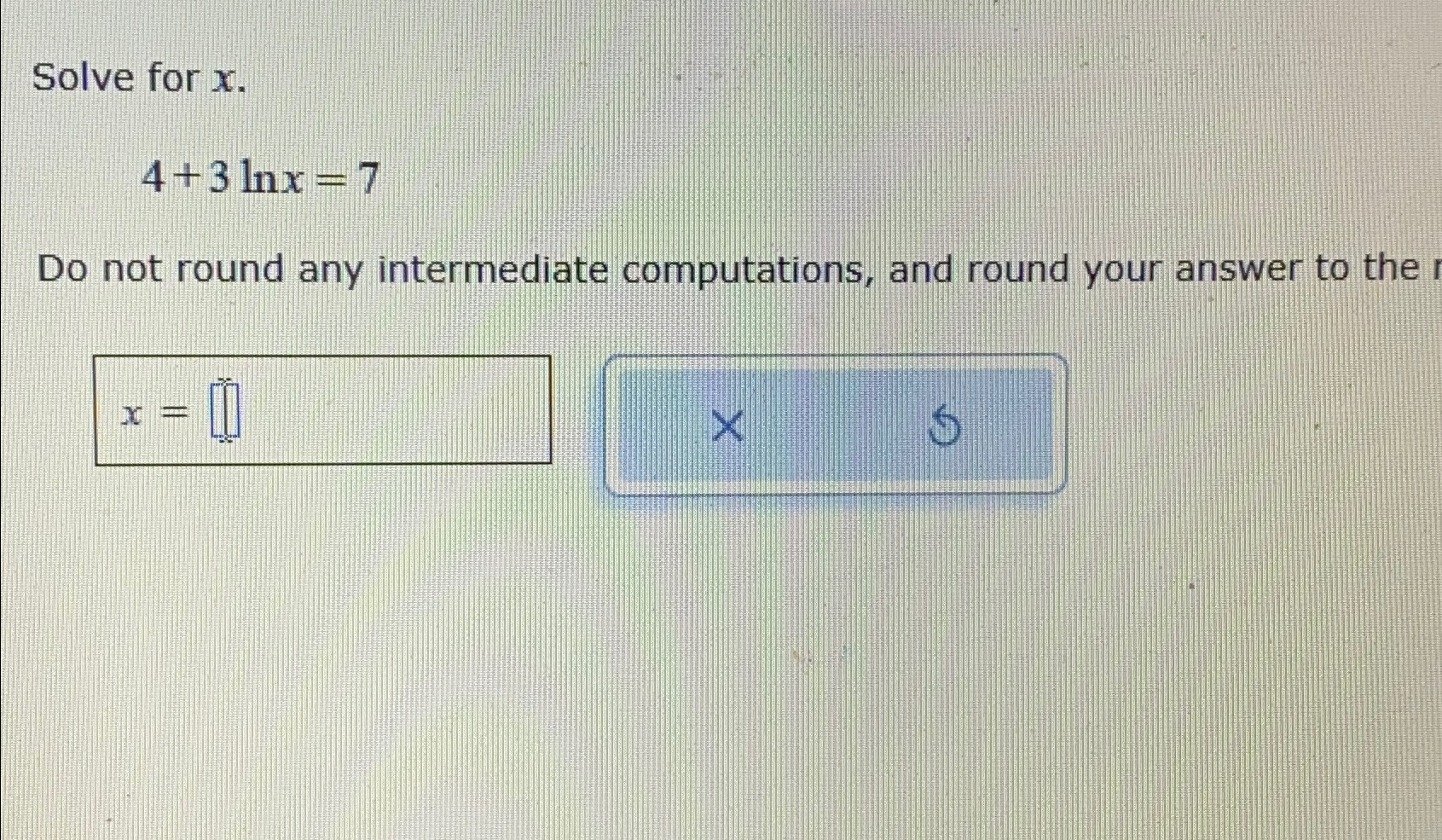 Solved Solve for x.4+3lnx=7Do not round any intermediate | Chegg.com