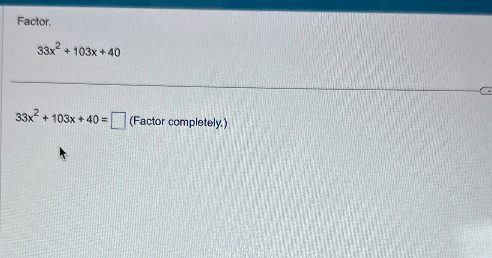 Solved Factor.33x2+103x+4033x2+103x+40=(Factor completely.) | Chegg.com