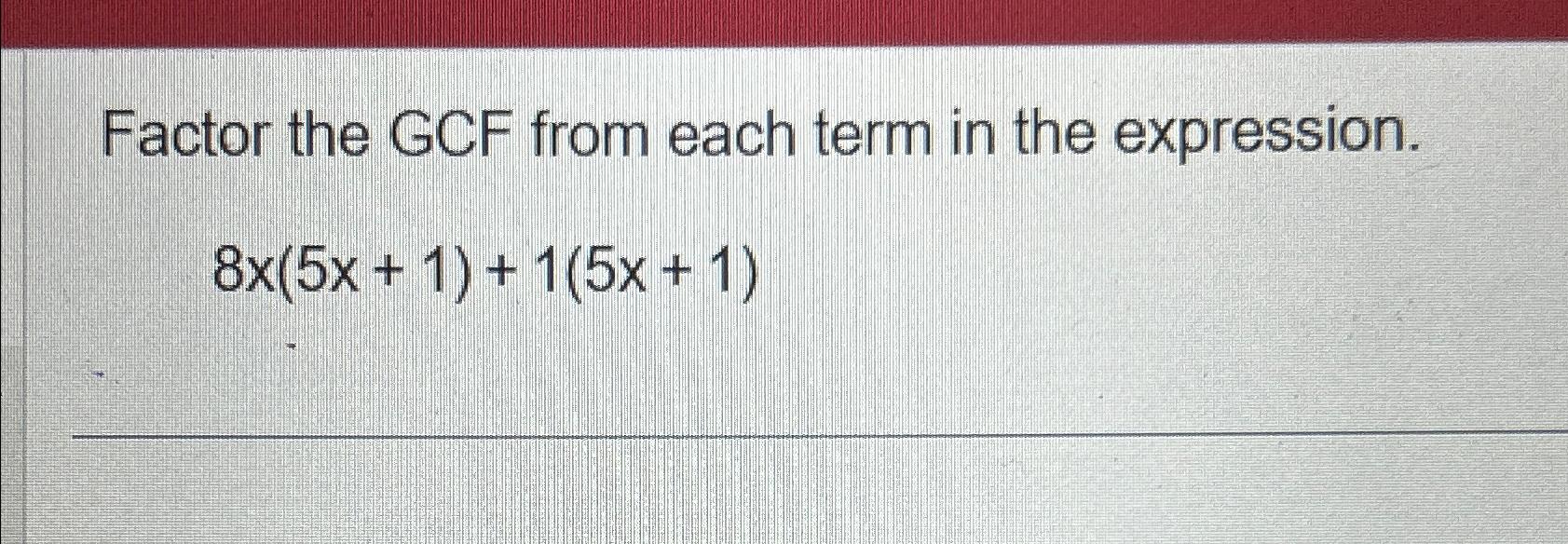 Solved Factor the GCF from each term in the | Chegg.com