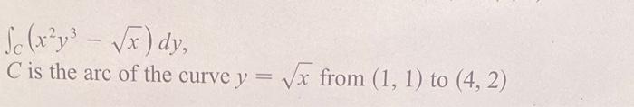 Solved ∫C(x2y3−x)dy C is the arc of the curve y=x from (1,1) | Chegg.com