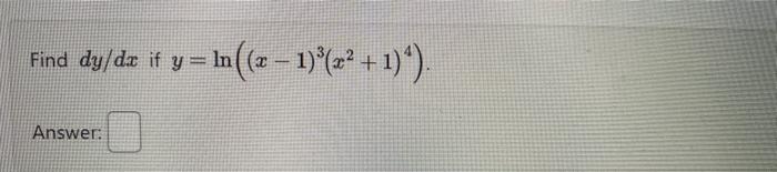 Solved Find dy/dx if y=ln((x−1)3(x2+1)4) Answer: | Chegg.com