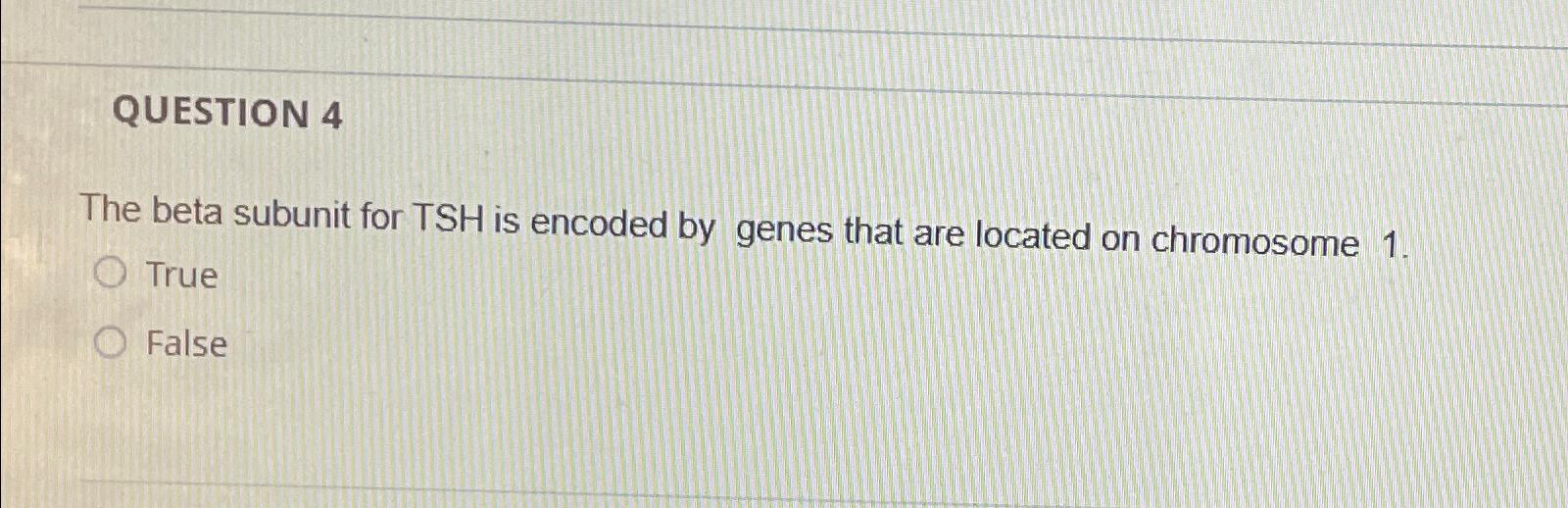 Solved QUESTION 4The beta subunit for TSH is encoded by | Chegg.com