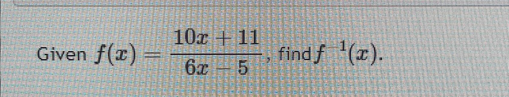 Solved Given f(x)=10x+116x-5, ﻿find f-1(x) | Chegg.com