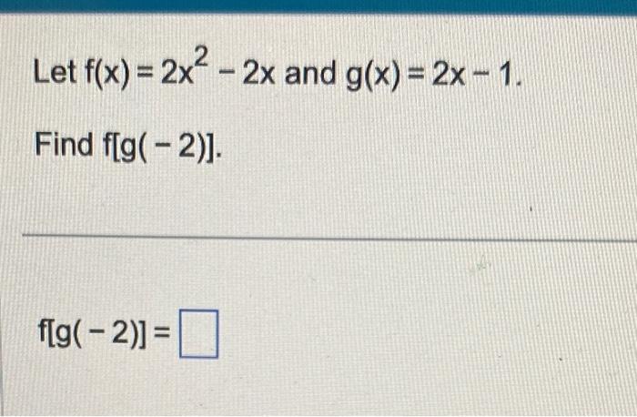 Solved Let F X 2x2−2x And G X 2x−1 Find F[g −2 ] F[g −2 ]