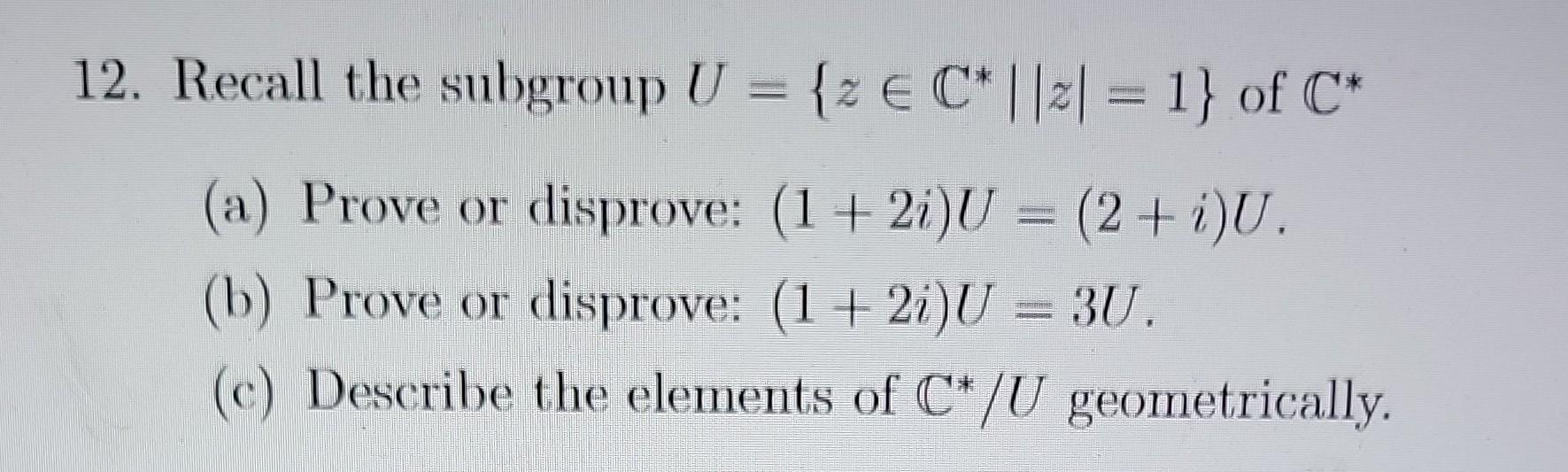 Solved 2. Recall the subgroup U={z∈C∗∣∣z∣=1} of C∗ (a) Prove | Chegg.com