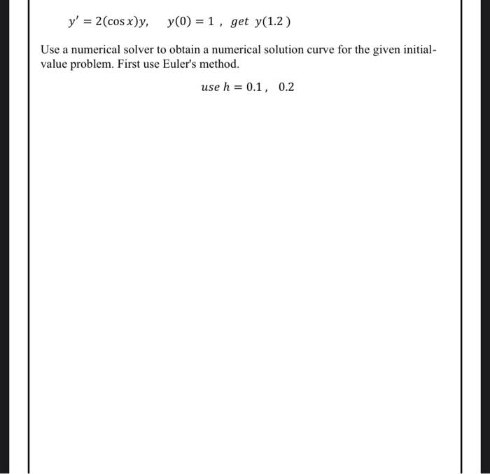 Solved y′=2(cosx)y,y(0)=1, get y(1.2) Use a numerical solver | Chegg.com