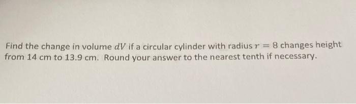 Solved Find the change in volume dV if a circular cylinder | Chegg.com