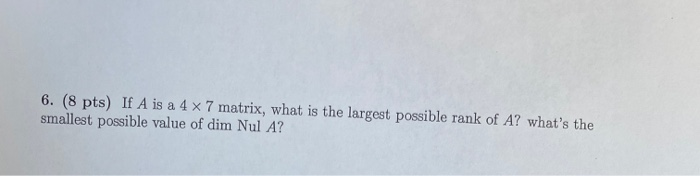 Solved 6. (8 pts) If A is a 4 x 7 matrix, what is the | Chegg.com