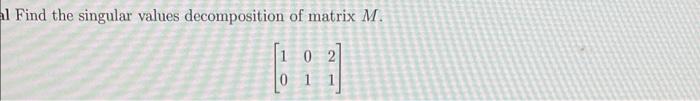 Solved al Find the singular values decomposition of matrix | Chegg.com