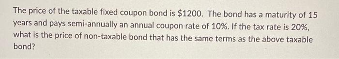 Solved The price of the taxable fixed coupon bond is $1200. | Chegg.com