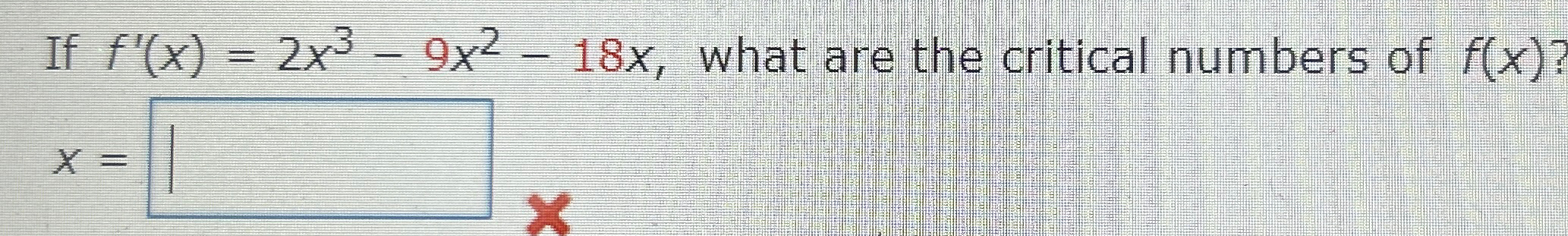 Solved If f'(x)=2x3-9x2-18x, ﻿what are the critical numbers | Chegg.com