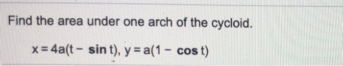 Solved Find the area under one arch of the cycloid. x = 4a(t | Chegg.com