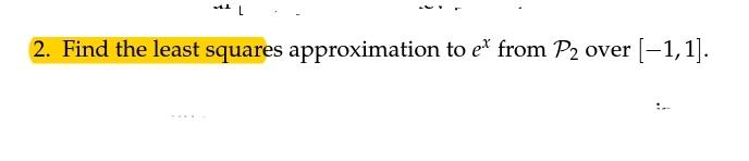 Solved Find the least squares approximation to ex ﻿from P2 | Chegg.com
