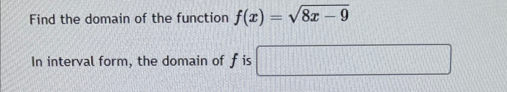 Solved Find the domain of the function f(x)=8x-92In interval | Chegg.com