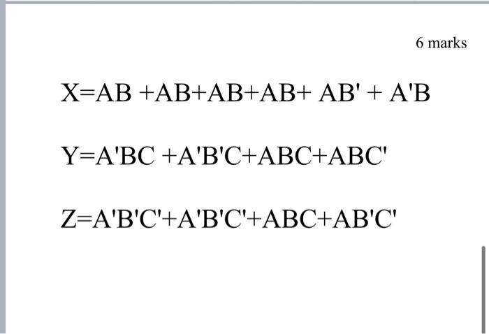 Solved 6 marks X=AB +AB+AB+AB+ AB' + A'B Y=A'BC | Chegg.com