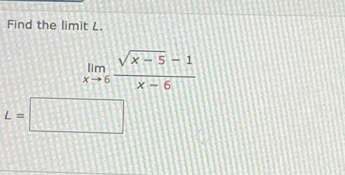 Solved Find the limit L. limx→6x−6x−5−1 | Chegg.com