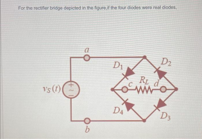 Solved For the rectifier bridge depicted in the figure, if | Chegg.com