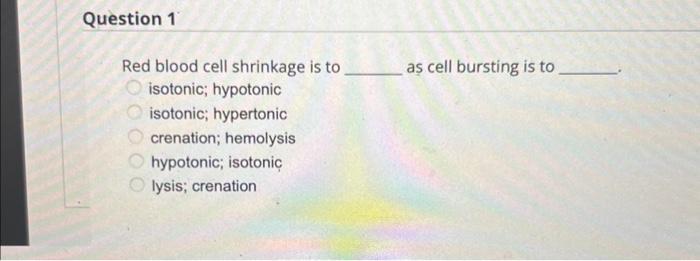 Solved Red blood cell shrinkage is to as cell bursting is to | Chegg.com