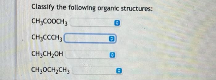 Solved Classify the following organic structures: CH3COOCH3 | Chegg.com