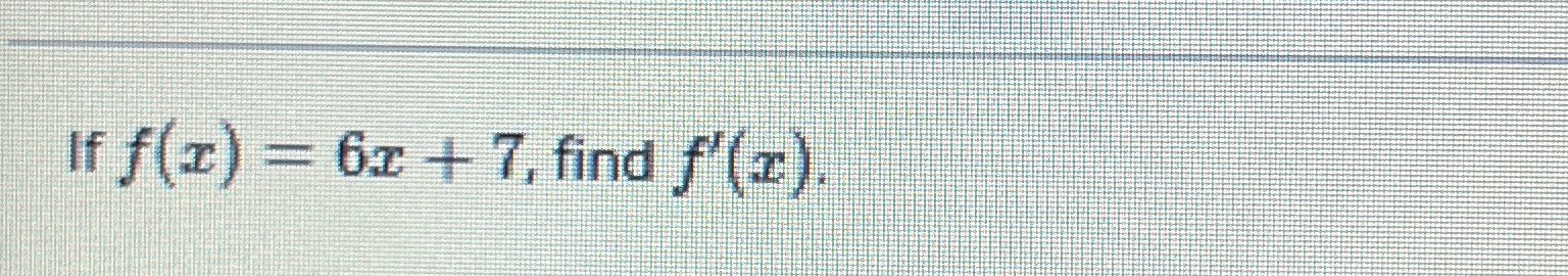 Solved If f(x)=6x+7, ﻿find f'(x) | Chegg.com