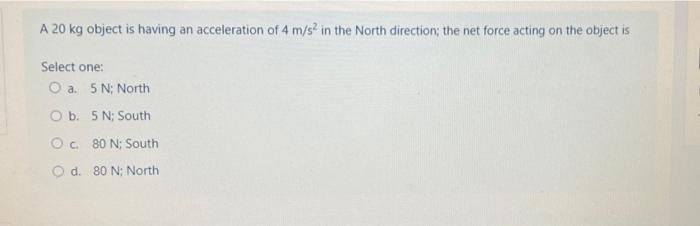 Solved A 20 kg object is having an acceleration of 4 m/s?in | Chegg.com