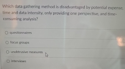 Solved Which data gathering method is disadvantaged by | Chegg.com