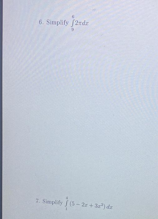 Solved 6. Simplify ∫962πdx 7. Simplify ∫14(5−2x+3x2)dx | Chegg.com