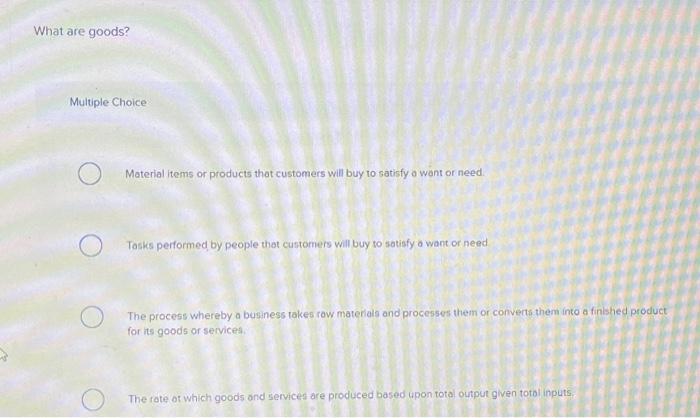 Solved What are goods? Multiple Choice Material items or | Chegg.com