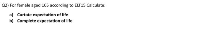 Q2) For female aged 105 according to ELT15 Calculate: | Chegg.com
