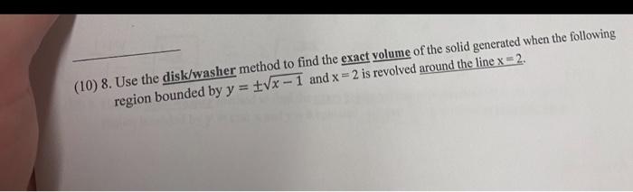 Solved (10) 8. Use the disk/washer method to find the exact | Chegg.com