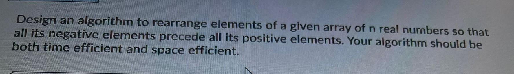 Solved Design an algorithm to rearrange elements of a given | Chegg.com