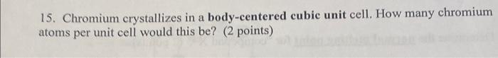 Solved 15. Chromium crystallizes in a body-centered cubic | Chegg.com