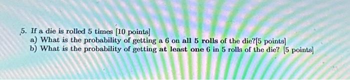 Solved 5. If a die is rolled 5 times [ 10 points] a) What is | Chegg.com