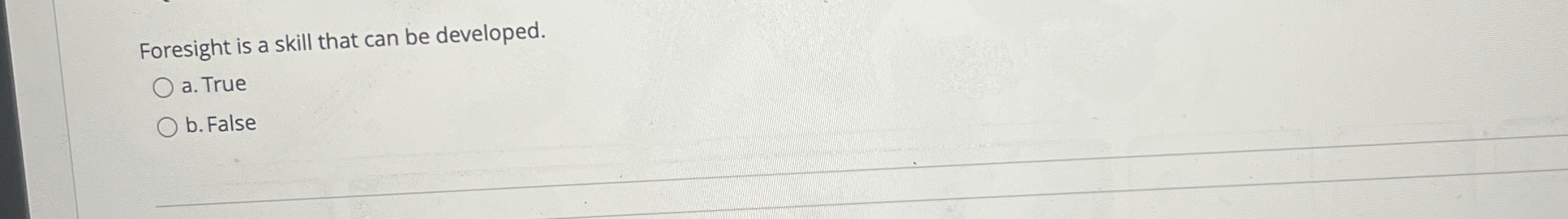 Solved Foresight is a skill that can be developed.a. ﻿Trueb. | Chegg.com