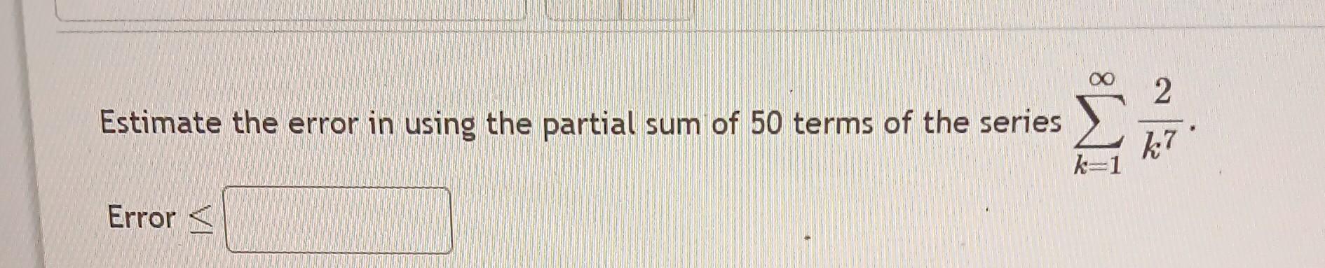Estimate the error in using the partial sum of 50 | Chegg.com