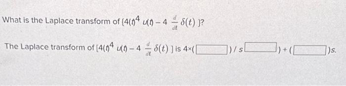 Solved What is the Laplace transform of {4(t)4u(t)−4dtdδ(t)} | Chegg.com