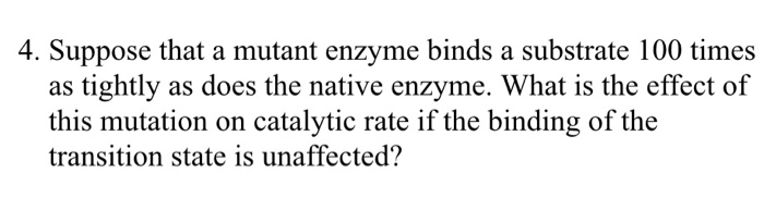 Solved 4. Suppose that a mutant enzyme binds a substrate 100 | Chegg.com