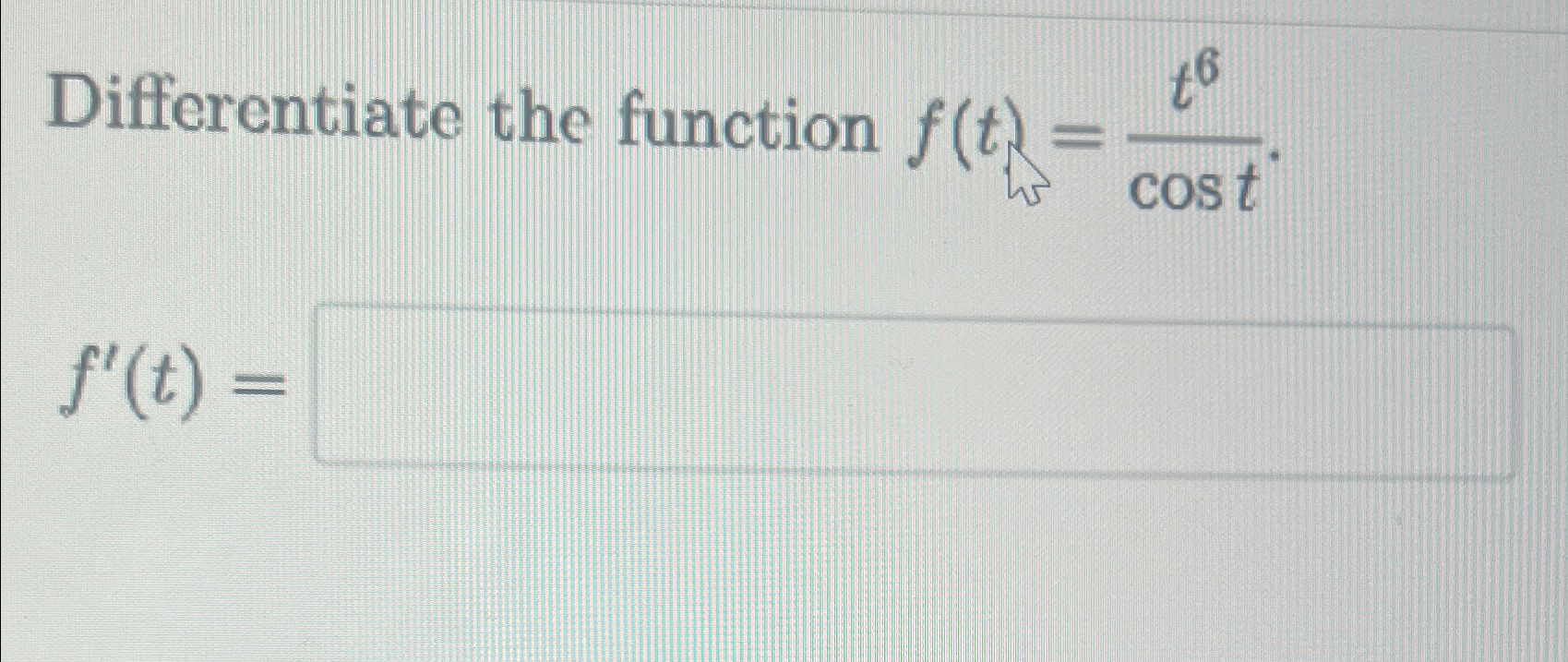 Solved Differentiate the function f(t)=t6costf'(t)= | Chegg.com