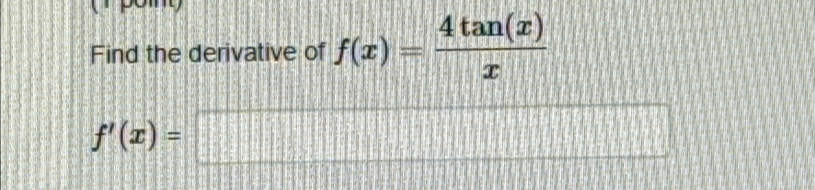 Solved Find the derivative of f(x)=4tan(x)xf'(x)= | Chegg.com