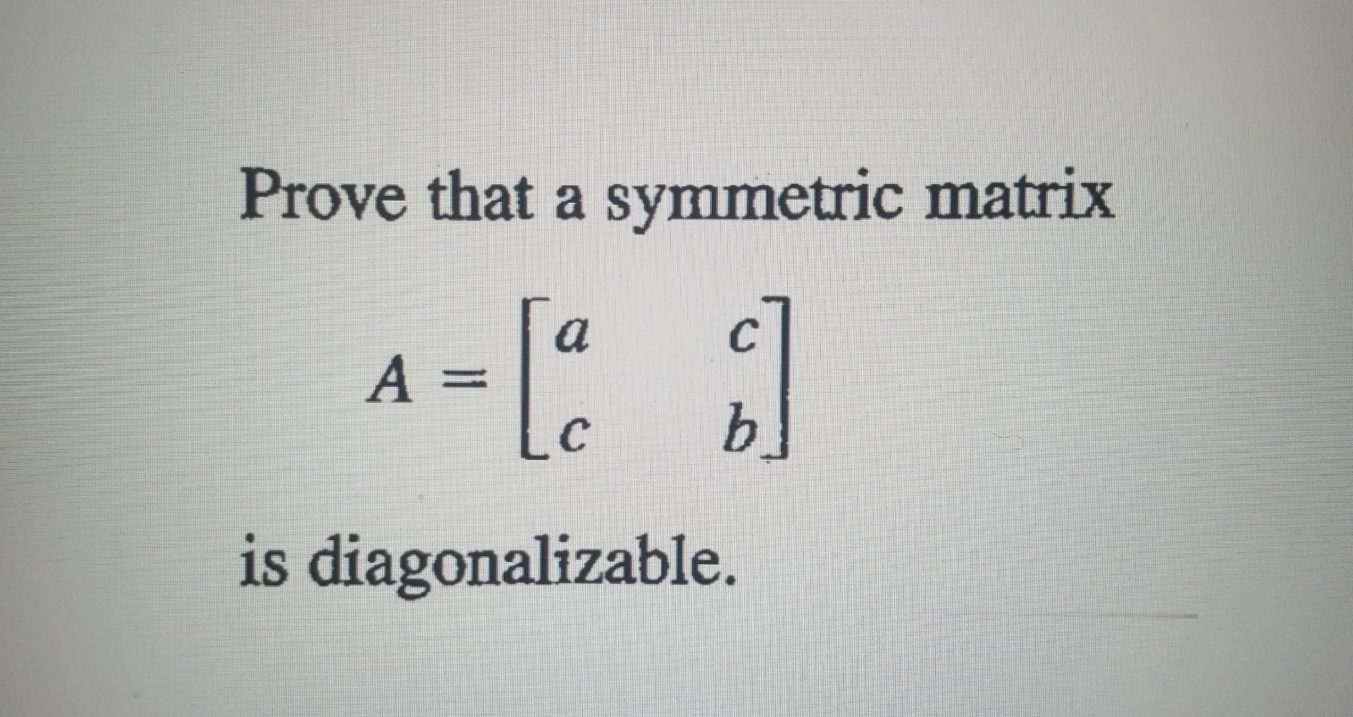 Solved Prove that a symmetric matrix A=[accb] is | Chegg.com