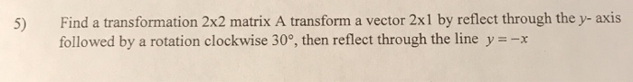 Solved 5) Find a transformation 2x2 matrix A transform a | Chegg.com