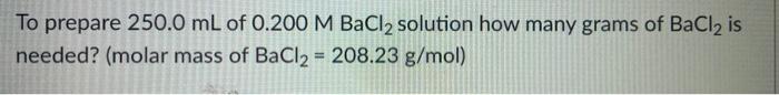 Solved To prepare 250.0 mL of 0.200 M BaCl2 solution how | Chegg.com