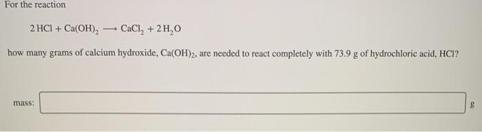 Solved For the reaction 2 HCI + Ca(OH)2 CaCl2 + 2H2O how | Chegg.com
